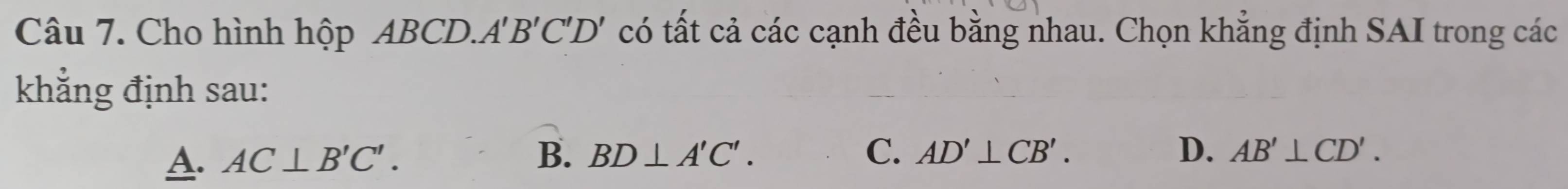 Giải quyết:Cho hình hộp ABCD. A'B'C'D' có tất cả các cạnh đều bằng nhau. Chọn khẳng định SAI ...