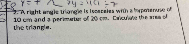 Solved: A right angle triangle is isosceles with a hypotenuse of 10 cm ...