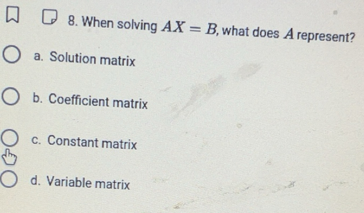 Solved: When solving AX=B what does A represent? a. Solution matrix b ...