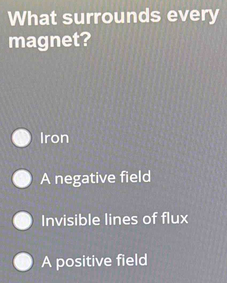 Solved: What surrounds every magnet? Iron A negative field Invisible ...