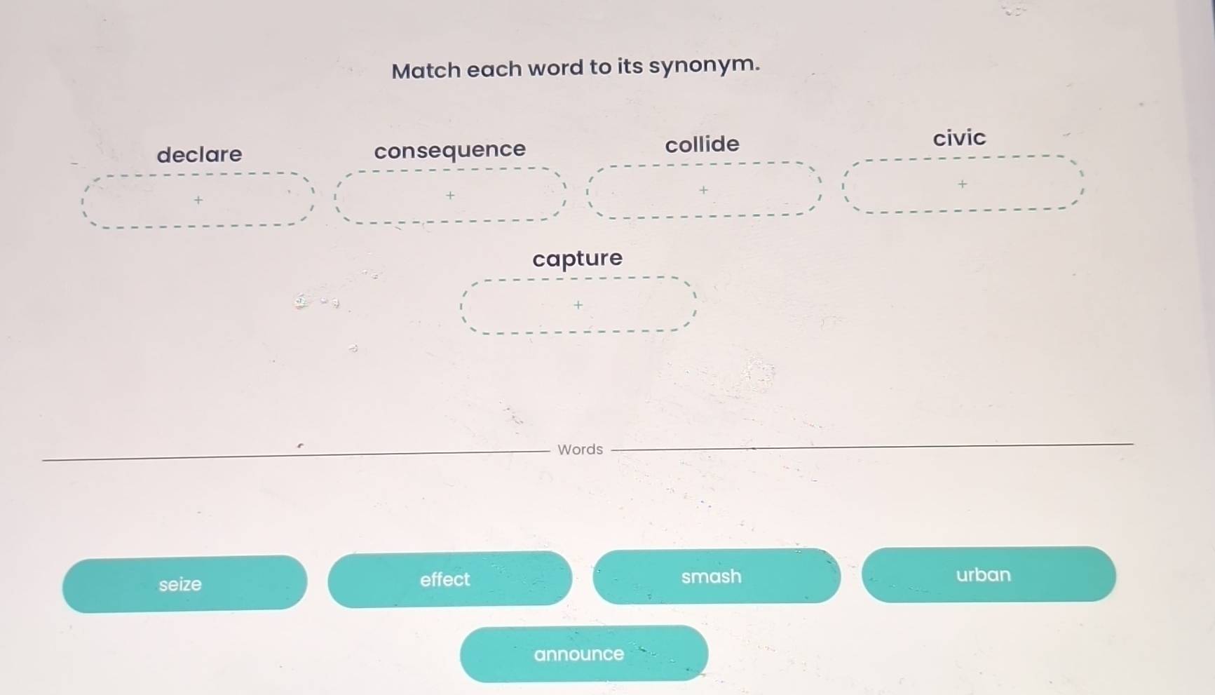 Solved: Match each word to its synonym. declare consequence collide ...