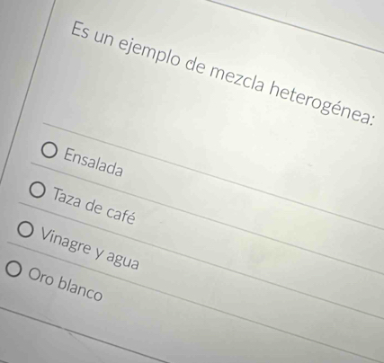 Resuelto:Es un ejemplo de mezcla heterogénea Ensalada Taza de café ...