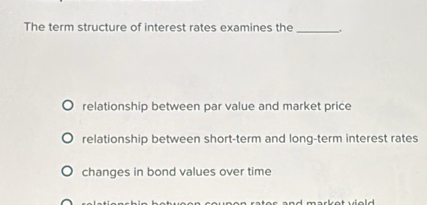 Solved: The term structure of interest rates examines the ...