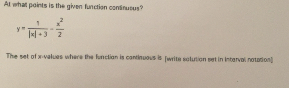 Solved: At what points is the given function continuous? y= 1/|x|+3 - x^2/2 The set of x -values ...
