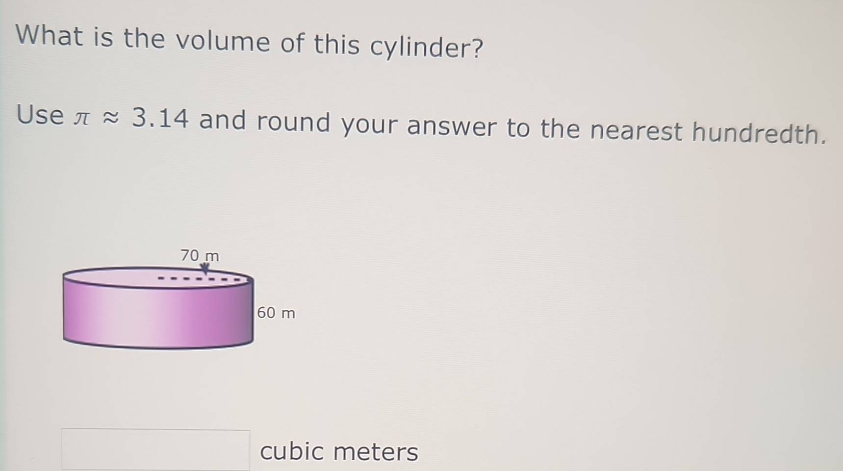 Solved: What is the volume of this cylinder? Use π approx 3.14 and ...