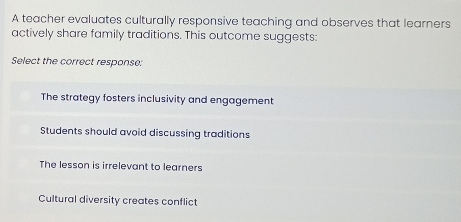Solved: A teacher evaluates culturally responsive teaching and observes ...