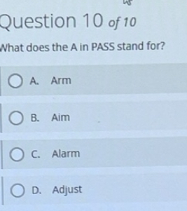 Solved: What does the A in PASS stand for? A. Arm B. Aim C. Alarm D ...