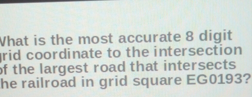 Solved: What is the most accurate 8 digit grid coordinate to the ...