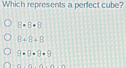 Solved: Which represents a perfect cube? 8· 8· 8 8+8+8 9· 9· 9· 9 0· 0· 0 [Math]