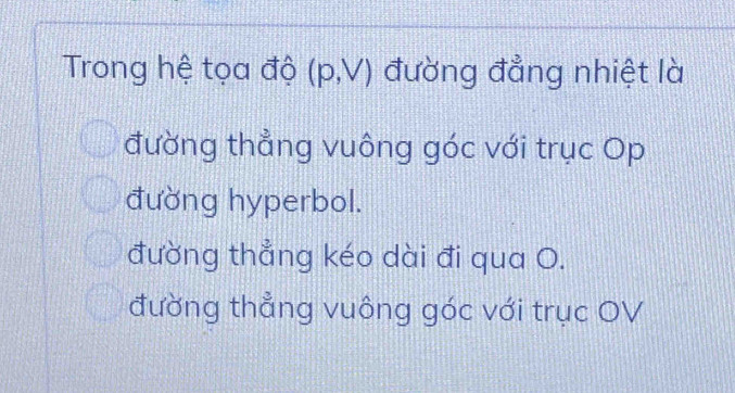 Giải quyết:Trong hệ tọa độ (p,V) đường đẳng nhiệt là đường thẳng vuông ...