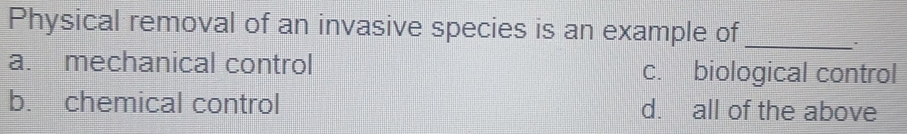 Solved: Physical removal of an invasive species is an example of_ . a ...
