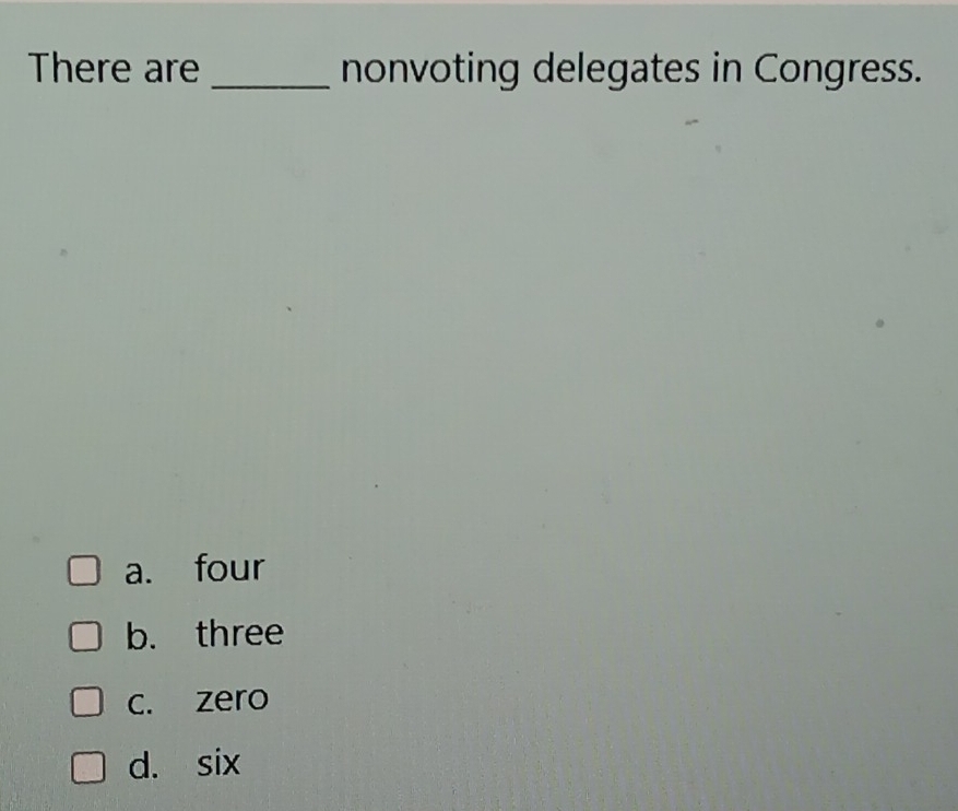 Solved: There are _nonvoting delegates in Congress. a. four b. three c ...
