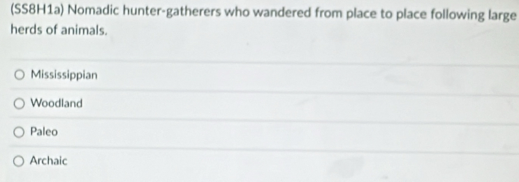 Solved: (SS8H1a) Nomadic hunter-gatherers who wandered from place to ...