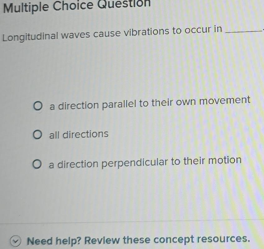 Solved: Question Longitudinal waves cause vibrations to occur in_ a ...