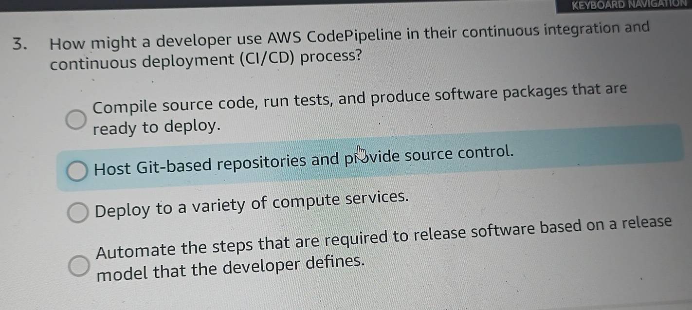 Solved: KEYBOARD NAVIGATON 3. How might a developer use AWS CodePipeline in their continuous ...