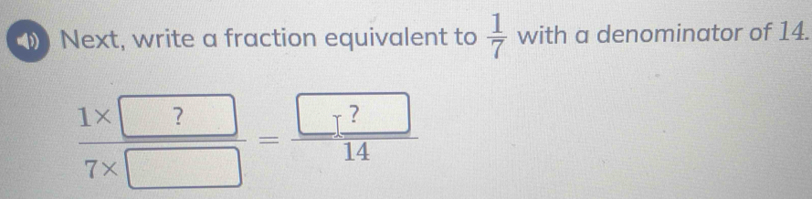 Solved: Next, write a fraction equivalent to 1/7 with a denominator of ...