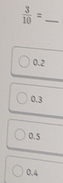 Solved: 3/10 = 0.2 0.3 0.5 0.4 [Math]