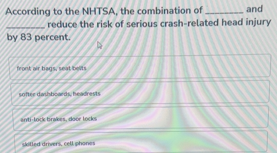 Solved: According to the NHTSA, the combination of _and _reduce the ...
