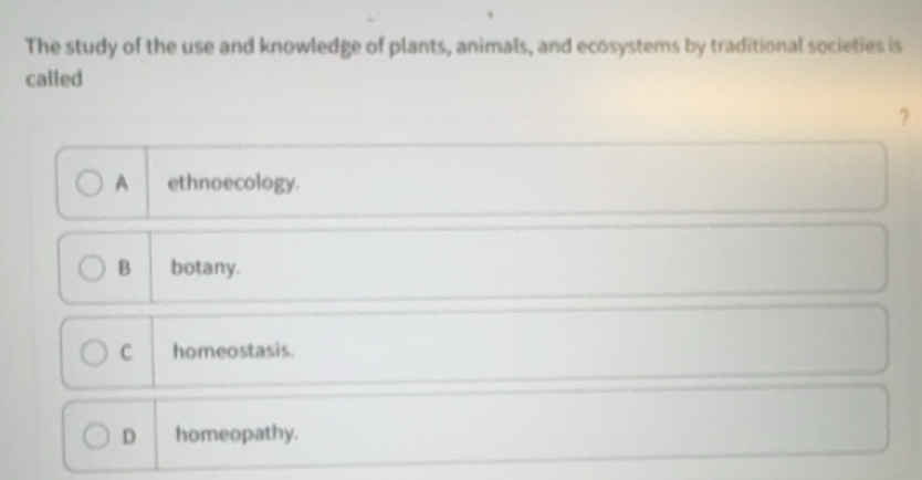 Solved: The study of the use and knowledge of plants, animals, and ...