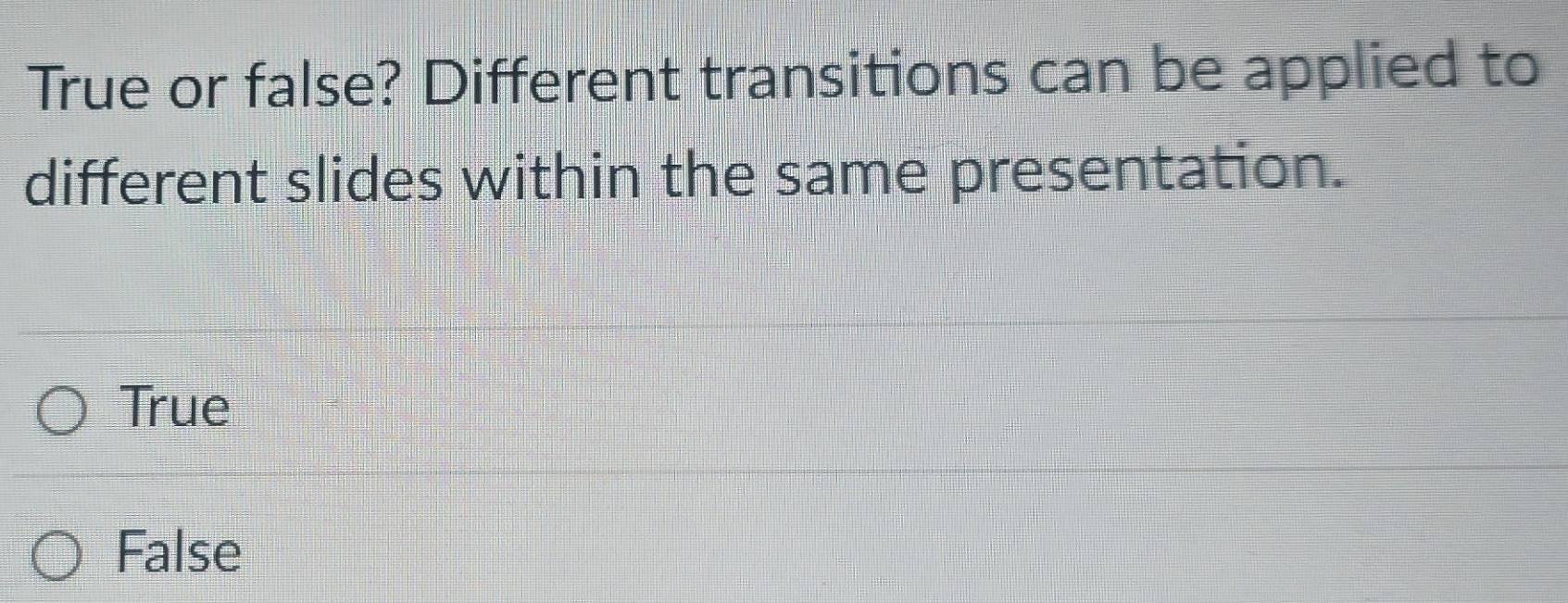 Solved: True or false? Different transitions can be applied to ...
