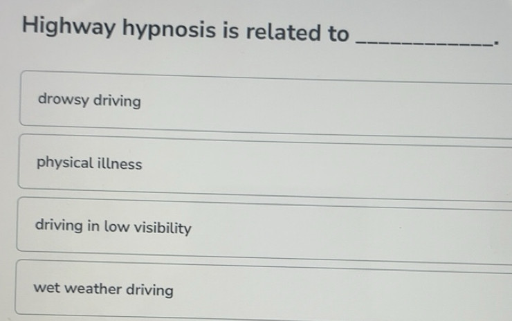 Solved: Highway hypnosis is related to_ . drowsy driving physical ...