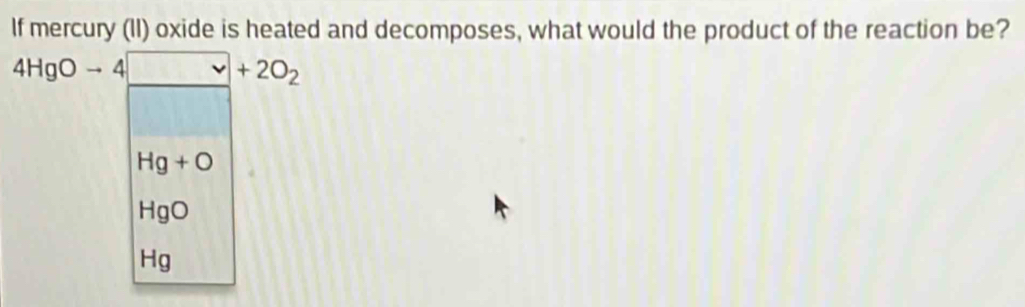 Solved: If mercury (II) oxide is heated and decomposes, what would the ...