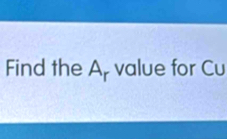 Solved: Find the Ar value for Cu [Chemistry]