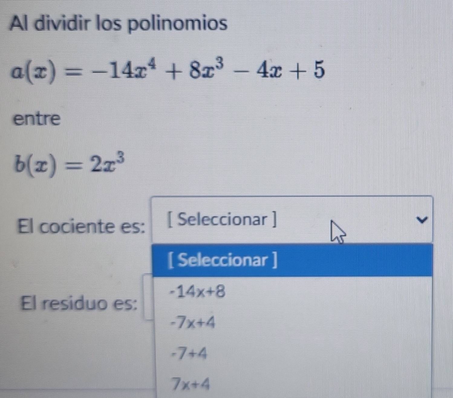 Resuelto:Al dividir los polinomios a(x)=-14x^4+8x^3-4x+5 entre b(x)=2x ...