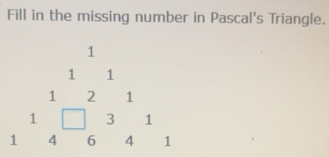 Gelöst:Fill in the missing number in Pascal's Triangle. 1 1 1 1 2 1 1 3 ...