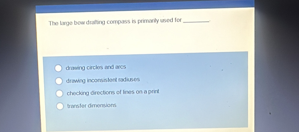 Solved: The large bow drafting compass is primarily used for_ drawing ...