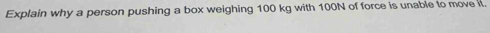 Solved: Explain why a person pushing a box weighing 100 kg with 100N of ...