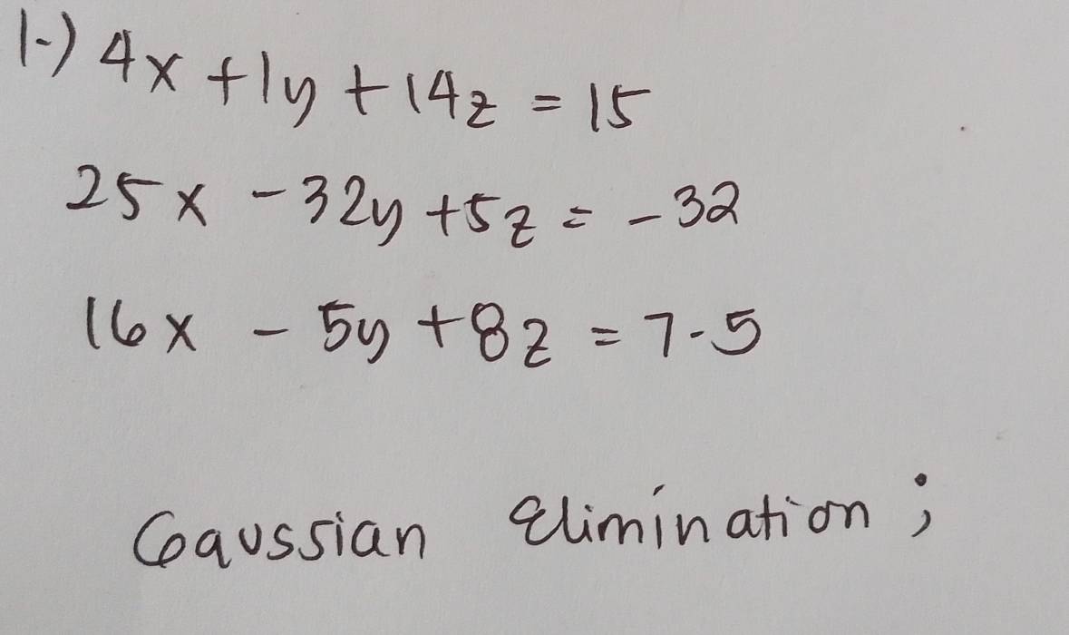 Solved: 4x+1y+14z=15 25x-32y+5z=-32 16x-5y+8z=7.5 Coaussian alimination ...