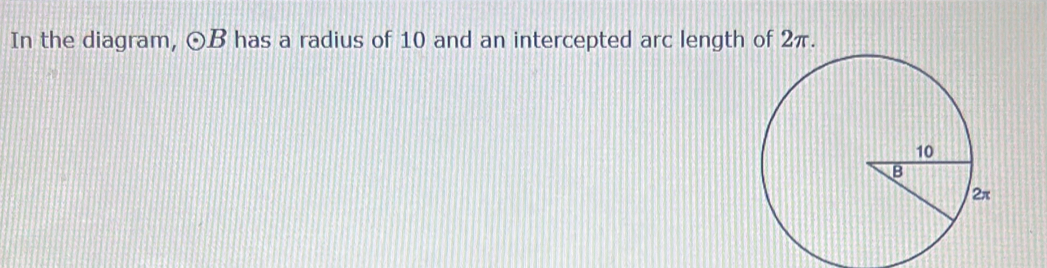 In the diagram, odot B has a radius of 10 and an intercepted arc length ...