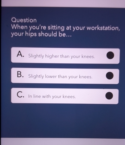 Solved: Question When you're sitting at your workstation, your hips ...