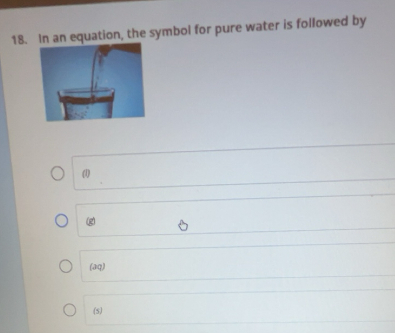 Gelöst:In an equation, the symbol for pure water is followed by (1) (g ...