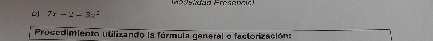Resuelto:Modalidad Presencial b) 7x-2=3x^2 Procedimiento utilizando la ...