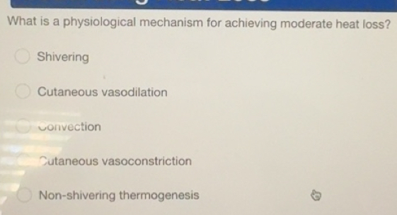 Solved: What is a physiological mechanism for achieving moderate heat ...