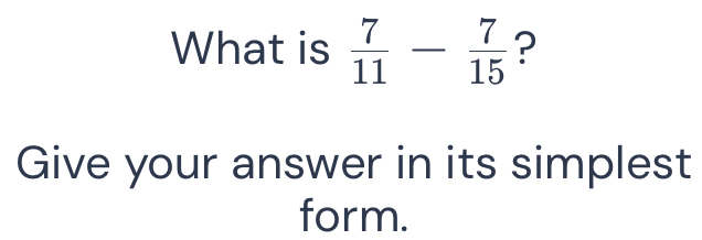 What is 7/11 - 7/15 ? Give your answer in its simplest form. [Math]