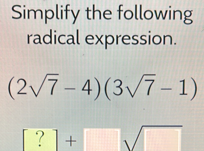 Solved: Simplify the following radical expression. (2sqrt(7)-4)(3sqrt(7)-1) [?]+[]sqrt( ) [Math]
