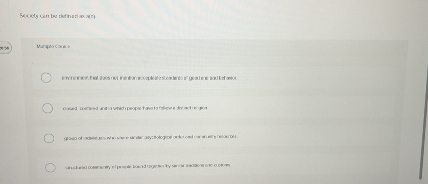 Solved: Society can be defined as a(n) 6:56 Multiple Choice environment ...