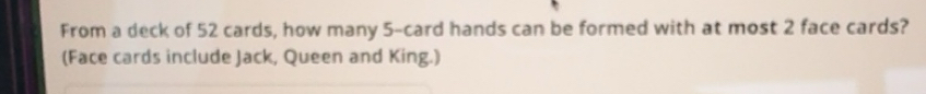 Solved: From a deck of 52 cards, how many 5 -card hands can be formed ...