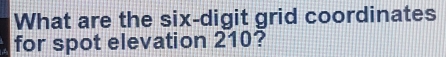 What are the six-digit grid coordinates for spot elevation 210? [Social ...