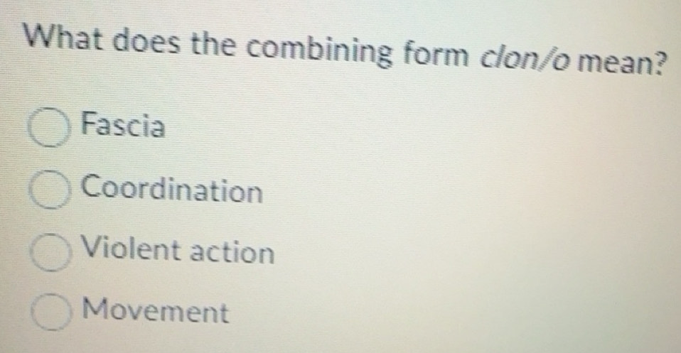 Solved: What does the combining form clon/o mean? Fascia Coordination ...