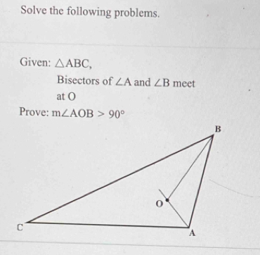Solved: Solve the following problems. Given: ABC, Bisectors of ∠ A and ∠ B meet at O Prove: m [Math]