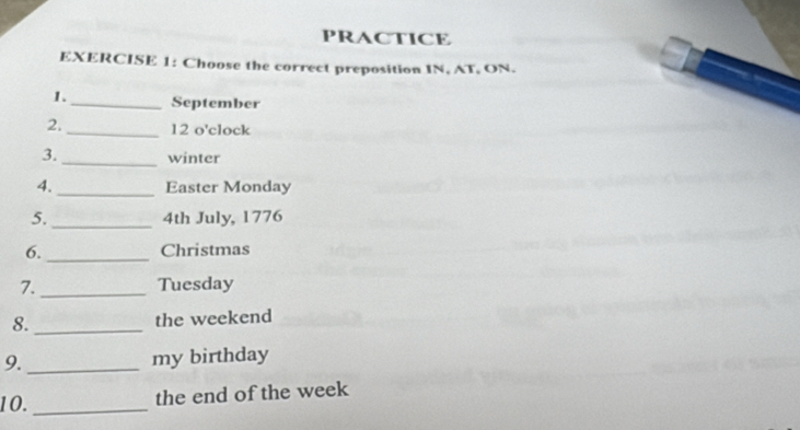 Solved: PRACTICE EXERCISE 1: Choose the correct preposition IN, AT, ON. 1._ September 2,_ 12 o ...