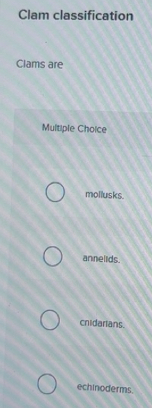 Solved: Clam classification Clams are Multiple Choice mollusks. annelids. cnidarians ...
