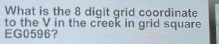 Solved: What is the 8 digit grid coordinate to the V in the creek in ...