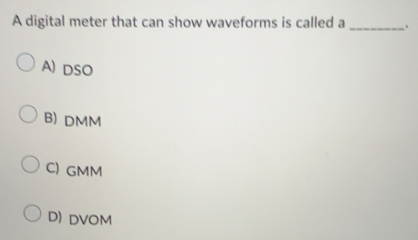Solved: A digital meter that can show waveforms is called a_ . A) DSO B ...