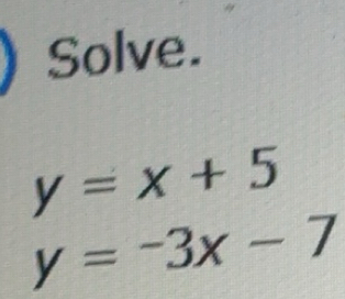 Solved: Solve. y=x+5 y=-3x-7 [Math]