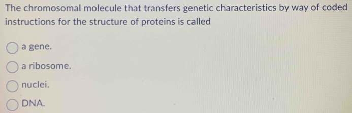 Solved: The chromosomal molecule that transfers genetic characteristics ...